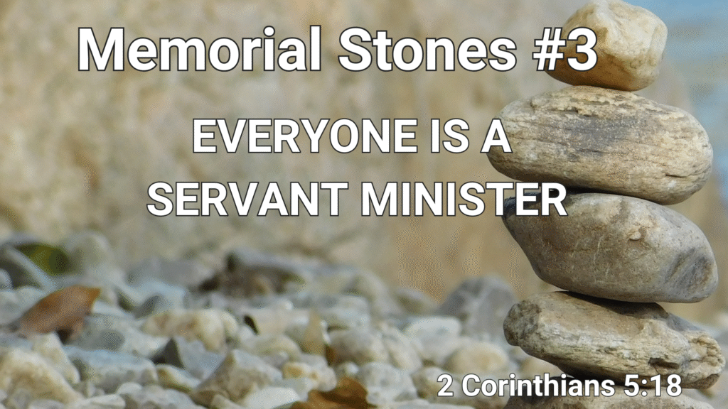 Memorial Stones, Part 3 Continued - Everyone is a Servant Minister ...